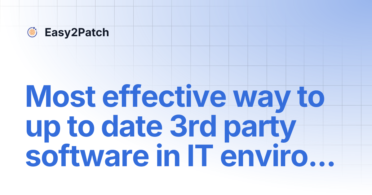 Most effective way to up to date 3rd party software in IT environment | Easy2Patch