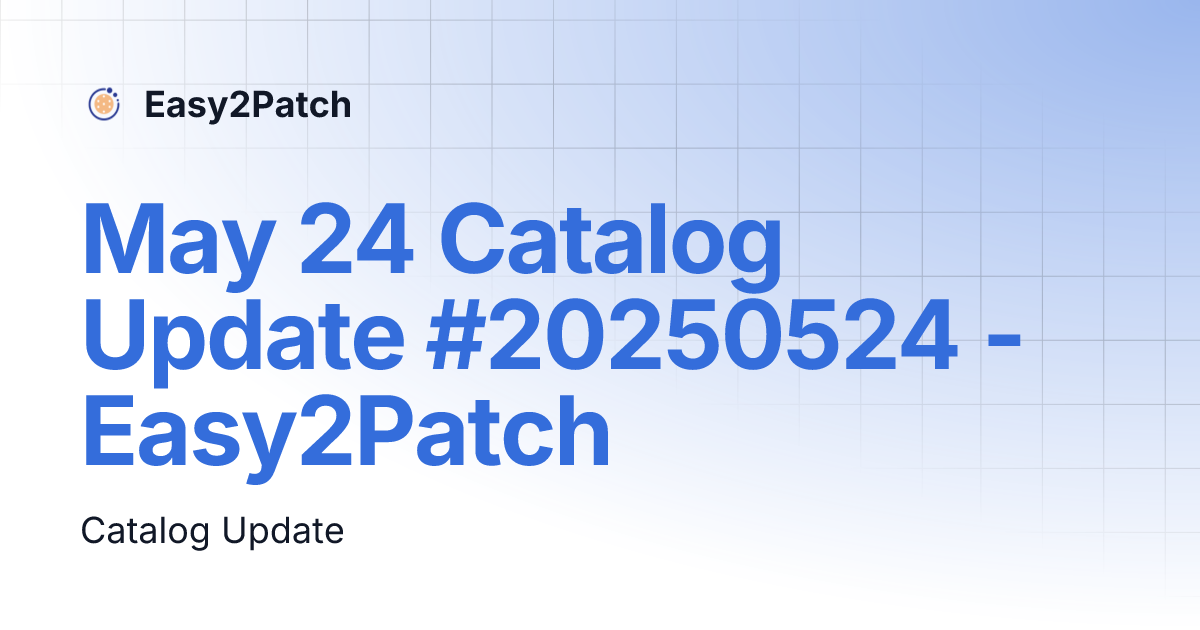 May 24 Catalog Update #20250524 - Easy2Patch | Easy2Patch