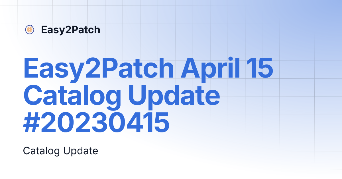 Easy2Patch April 15 Catalog Update #20230415 | Easy2Patch