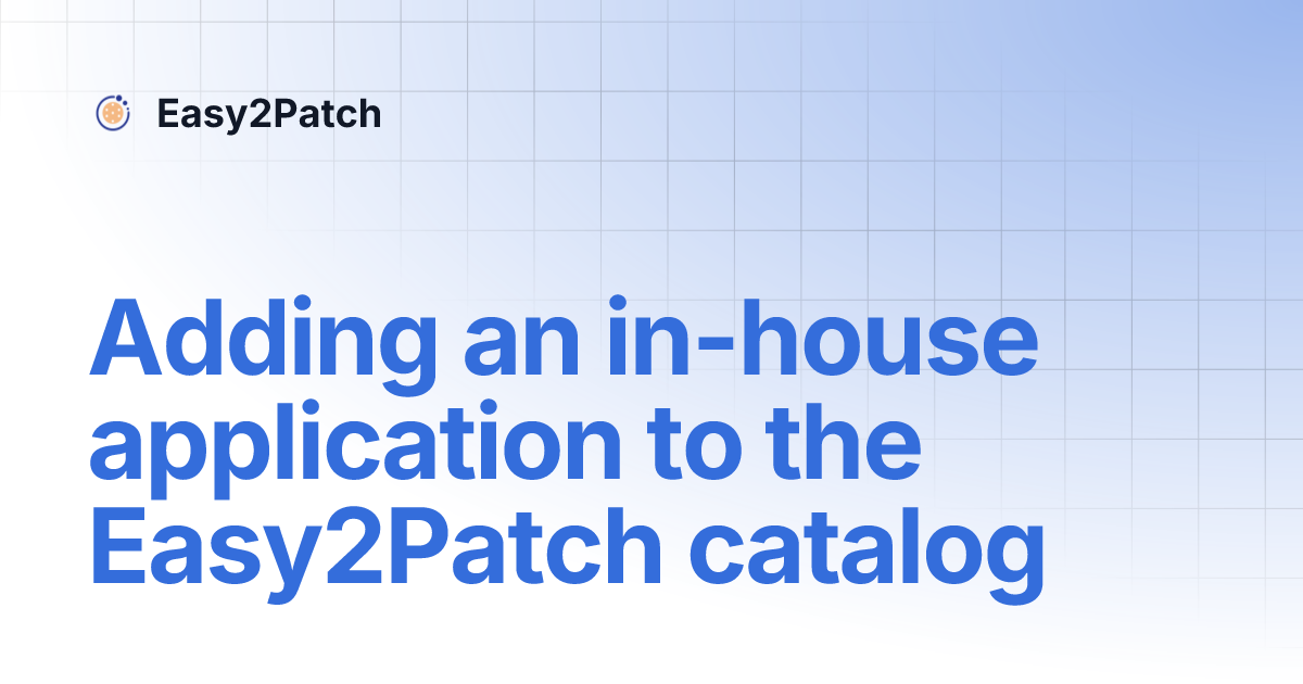 Adding an in-house application to the Easy2Patch catalog | Easy2Patch