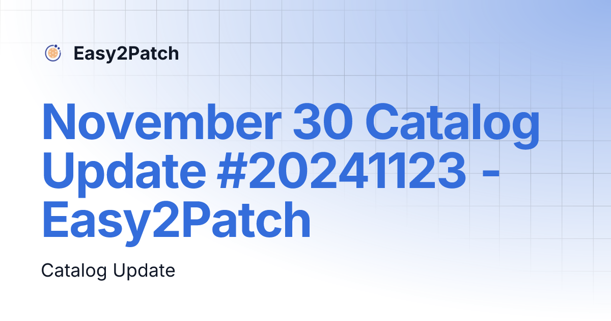 November 30 Catalog Update #20241123 - Easy2Patch | Easy2Patch