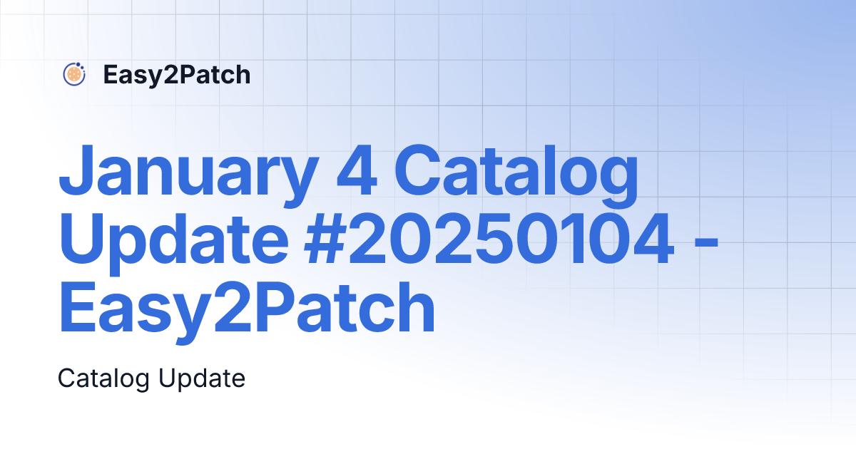January 4 Catalog Update #20250104 - Easy2Patch | Easy2Patch