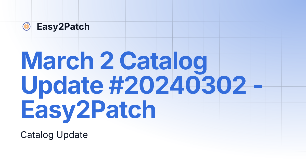 March 2 Catalog Update #20240302 - Easy2Patch | Easy2Patch