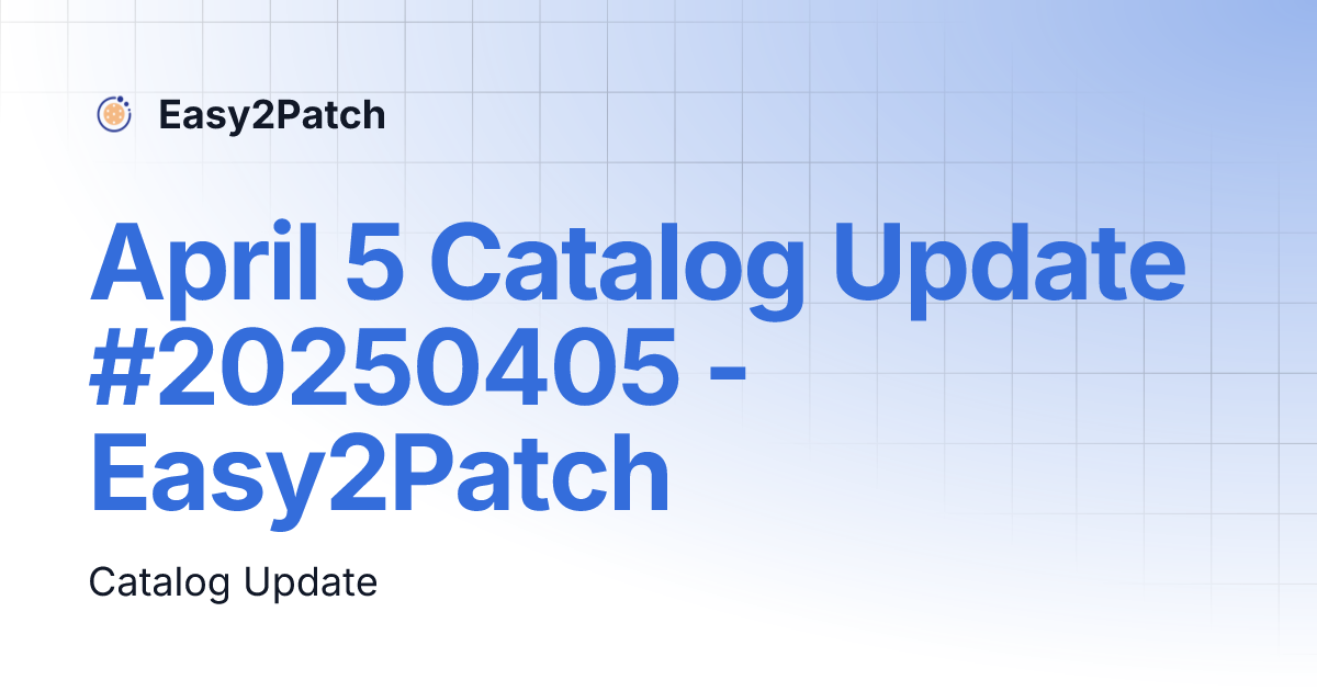April 5 Catalog Update #20250405 - Easy2Patch | Easy2Patch