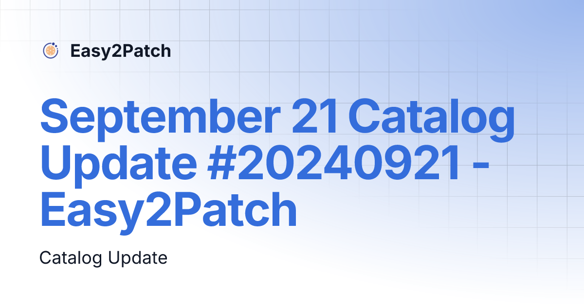 September 21 Catalog Update #20240921 - Easy2Patch | Easy2Patch