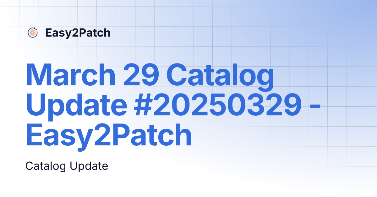 March 29 Catalog Update #20250329 - Easy2Patch | Easy2Patch