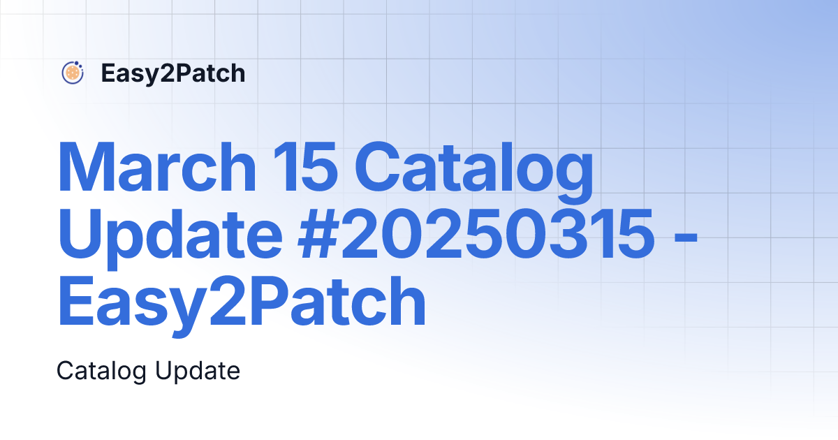 March 15 Catalog Update #20250315 - Easy2Patch | Easy2Patch