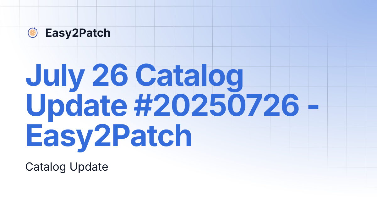 July 26 Catalog Update #20250726 - Easy2Patch | Easy2Patch