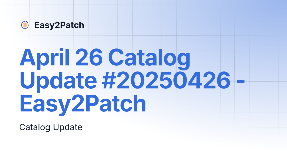 April 26 Catalog Update #20250426 - Easy2Patch | Easy2Patch