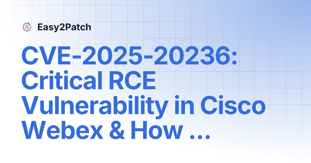 CVE-2025-20236: Critical RCE Vulnerability in Cisco Webex & How to Stay Safe | Easy2Patch