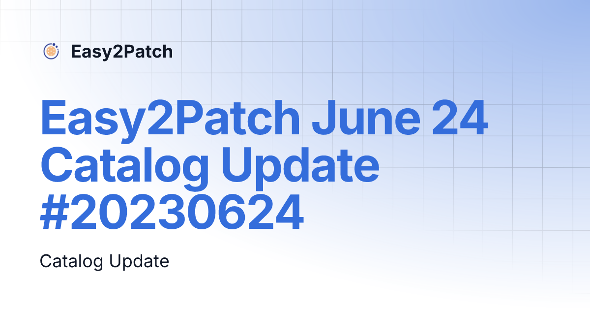 Easy2Patch June 24 Catalog Update #20230624 | Easy2Patch
