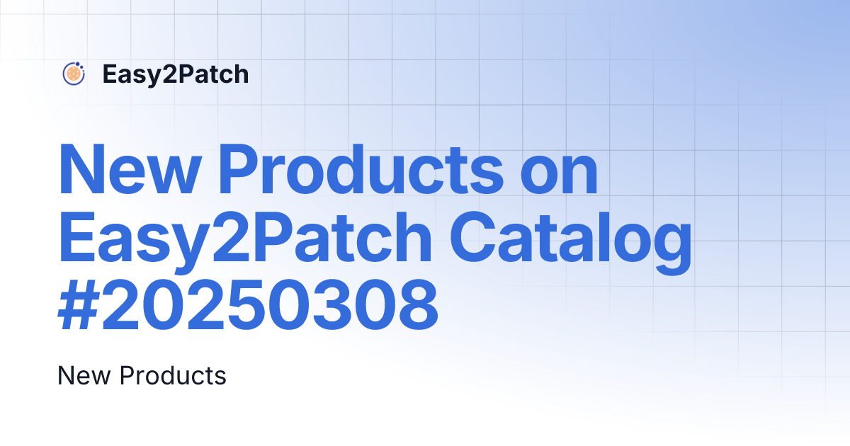 New Products on Easy2Patch Catalog #20250308 | Easy2Patch