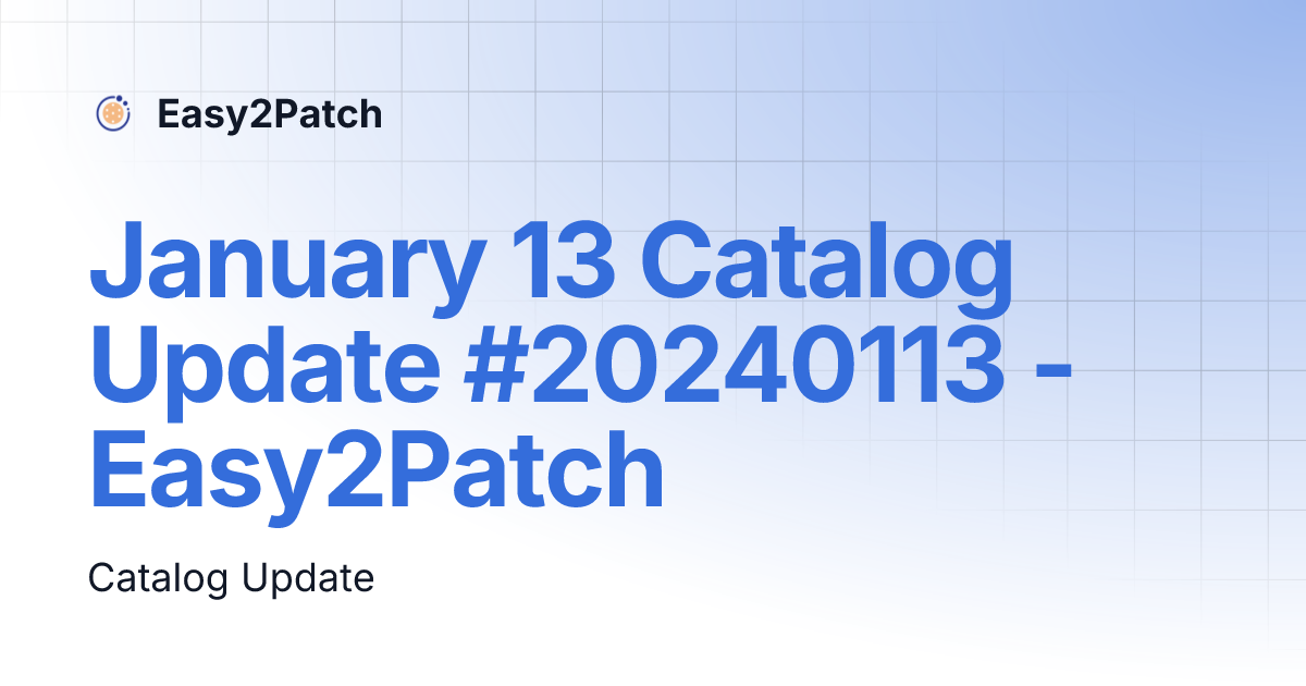 January 13 Catalog Update #20240113 - Easy2Patch | Easy2Patch