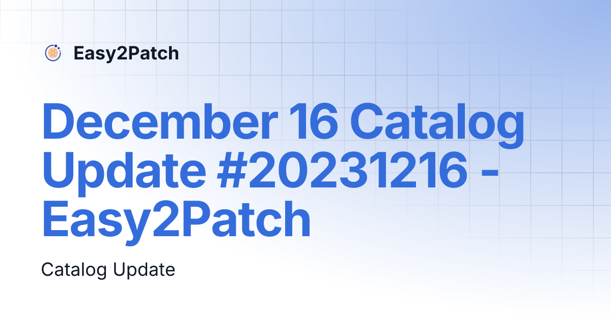 December 16 Catalog Update #20231216 - Easy2Patch | Easy2Patch