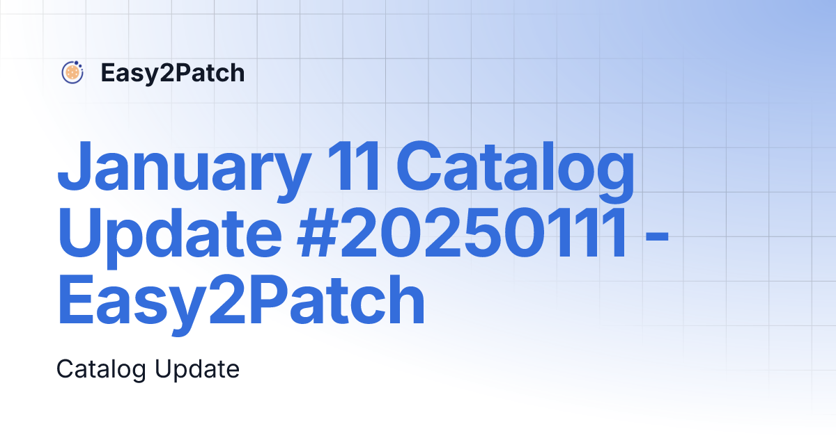 January 11 Catalog Update #20250111 - Easy2Patch | Easy2Patch