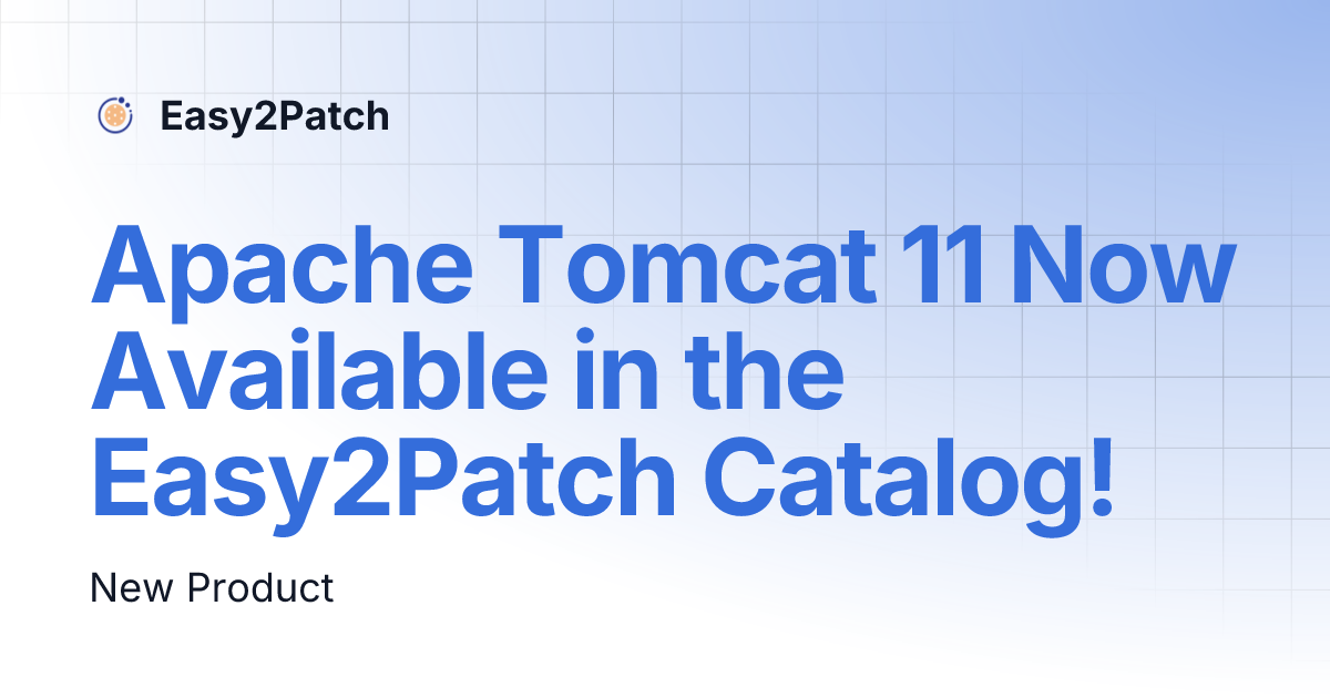 Apache Tomcat 11 Now Available in the Easy2Patch Catalog! | Easy2Patch