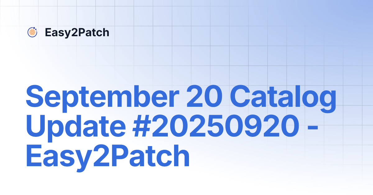 September 20 Catalog Update #20250920 - Easy2Patch | Easy2Patch