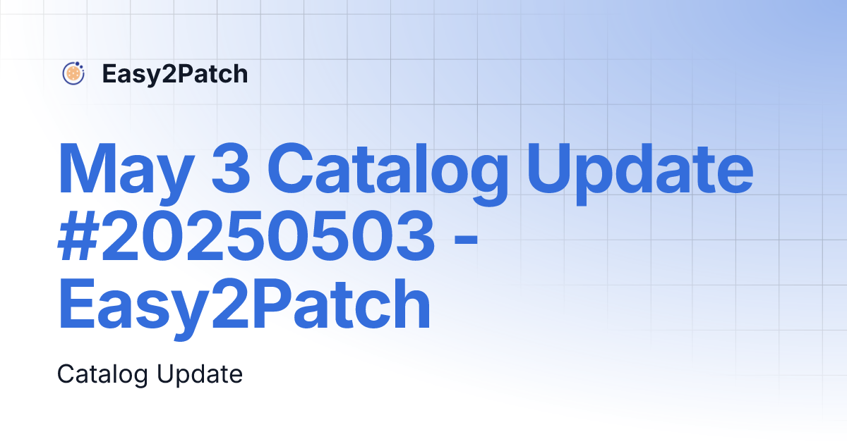 May 3 Catalog Update #20250503 - Easy2Patch | Easy2Patch